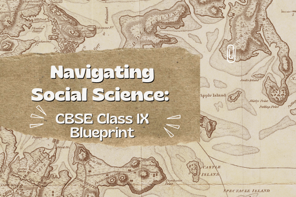 Navigating Social Science: CBSE Class IX Blueprint Navigating Social Science: CBSE Class IX Blueprint